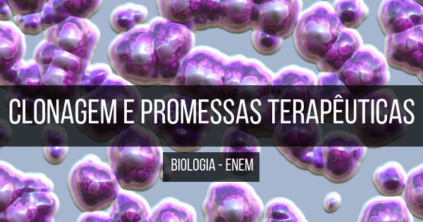 Clonagem e suas promessas terapêuticas - Biologia Enem